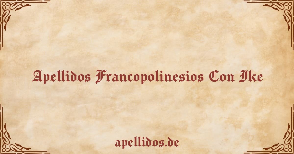 Apellidos francopolinesios con ike. Apellidos de Polinesia Francesa que ...